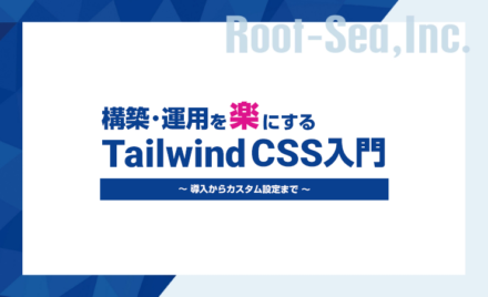 構築・運用を楽にする Tailwind CSS 入門 ～導入からカスタム設定まで～ | Root-Sea Plus - ブログ | 株式会社ルート・シー
